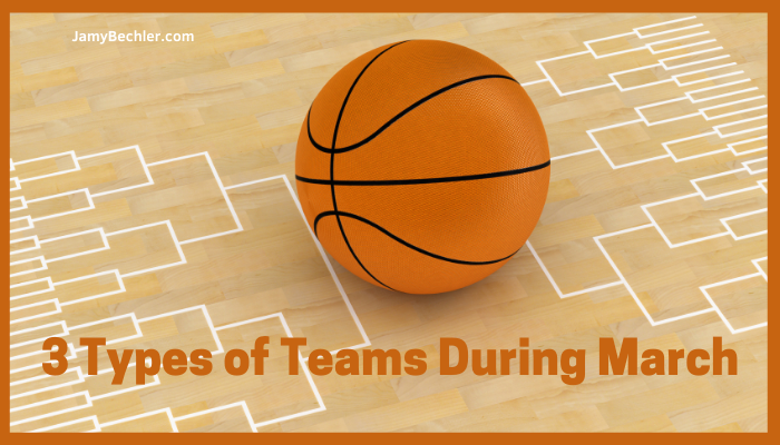 3 Types of Teams During March - Jamy Bechler