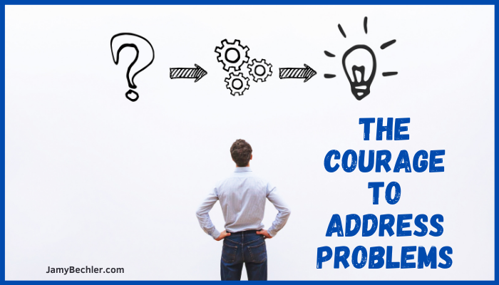 The Courage to Address Problems - Jamy Bechler