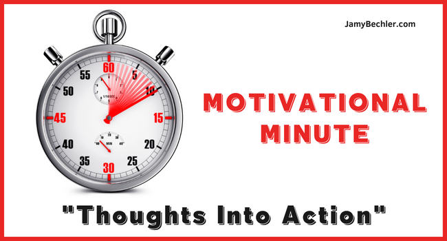 Motivational Minute: Thoughts Into Action - Jamy Bechler